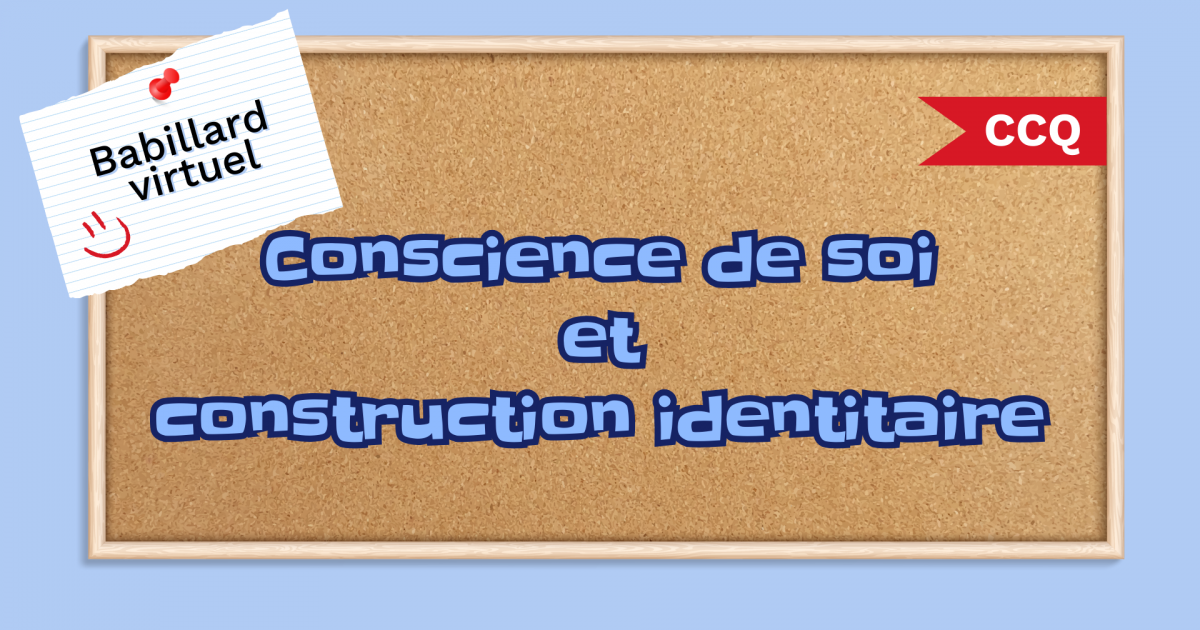 Babillard virtuel CCQ - Conscience de soi et construction identitaire | Articles | Les as de l'info